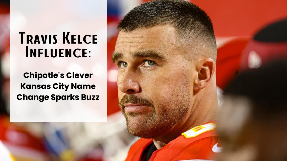 Travis Kelce Influence: Chipotle's Clever Kansas City Name Change ...